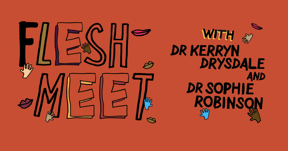 Flesh Meet: Part 2 - Dr Kerryn Drysdale & Dr Sophie Robinson | UNSW Sydney
